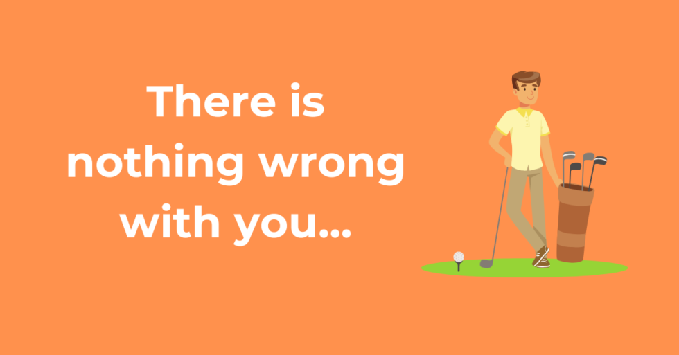There is nothing wrong with you - Automatic Golf